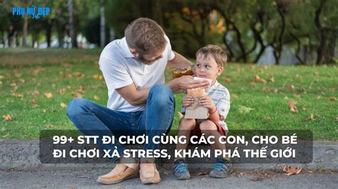 99 Stt đi chơi cùng các con cho bé đi chơi xả stress khám phá thế