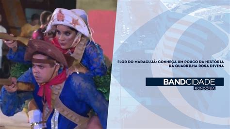 FLOR DO MARACUJÁ CONHEÇA UM POUCO DA HISTÓRIA DA QUADRILHA ROSA DIVINA