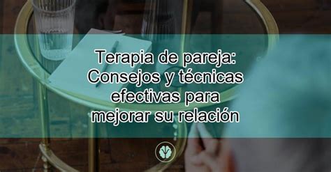 Terapia de pareja Consejos y técnicas efectivas para mejorar tu