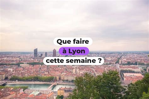 Que Faire Lyon Cette Semaine Du Au Juillet
