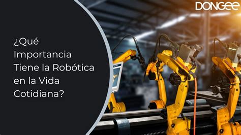 Qué Importancia Tiene la Robótica en la Vida Cotidiana