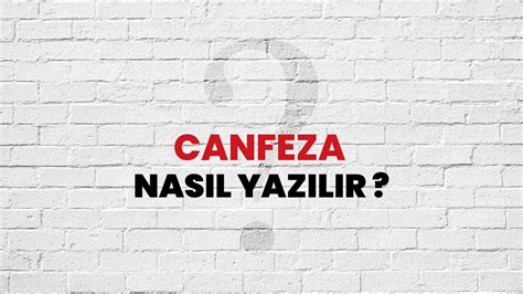 Canfeza Doğru Yazımı Nedir TDK ile Canfeza Kelimesinin Doğru Yazılışı