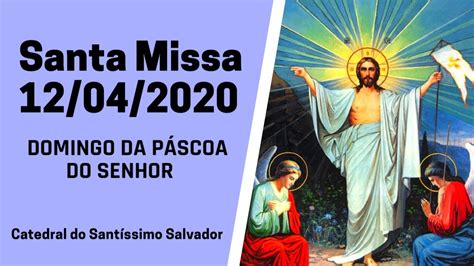SANTA MISSA 12 04 2020 DOMINGO DA PÁSCOA DO SENHOR YouTube