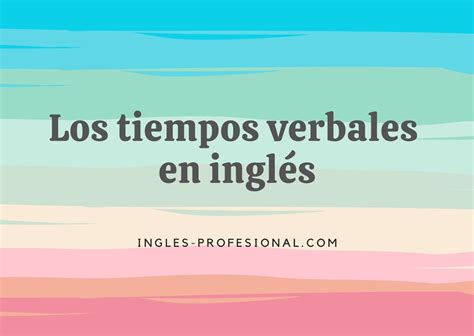 Tiempos verbales en inglés Inglés Profesional