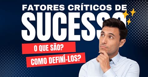 Fatores Críticos de Sucesso o que são e como defini los