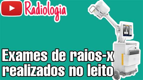 16 Quais Os Cuidados Ao Se Realizar Um Exame De Raios X No Leito