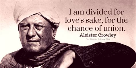 Aleister Crowley Quote I Am Divided For Love S Sake For The Chance Of