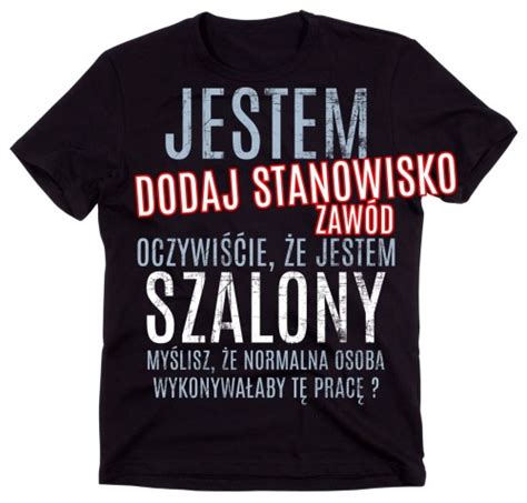 Koszulki dla kolegów z pracy JESTEM SZALONY DODAJ STANOWISKO PRACY