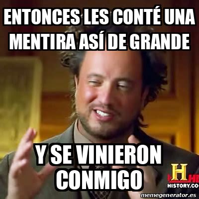 Meme Ancient Aliens Entonces les conté una mentira así de grande Y se