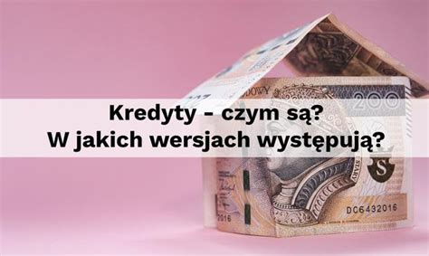 Co To Jest Kredyt Jakie S Rodzaje Kredyt W I Czym R Ni Si Od