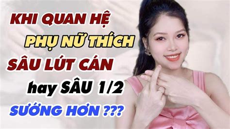 Phụ nữ thích Q Hệ vào SÂU LÚT CÁN hay SÂU 1 2 sướng hơn Thanh Hương
