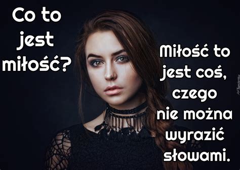 Co to jest miłość Miłość to jest coś czego nie można wyrazić słowami
