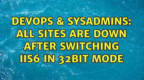 DevOps SysAdmins All Sites Are Down After Switching IIS6 In 32bit