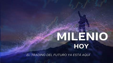 MILENIO HOY EL TRADING DEL FUTURO YA ESTÁ AQUÍ YouTube