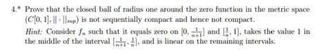 solved prove that the closed ball of radius one around the zero function in the metric space c