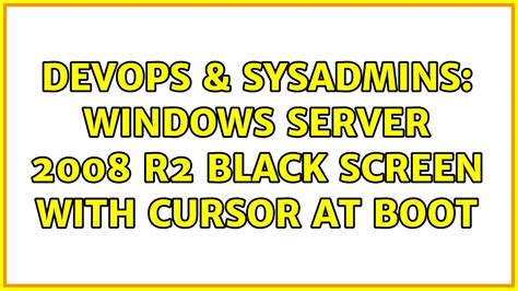 DevOps SysAdmins Windows Server 2008 R2 Black Screen With Cursor At