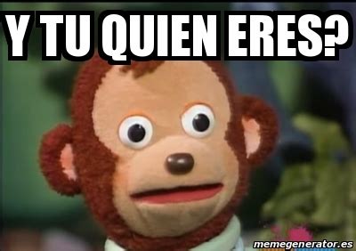 Meme Personalizado Y Tu Quien Eres 31122428