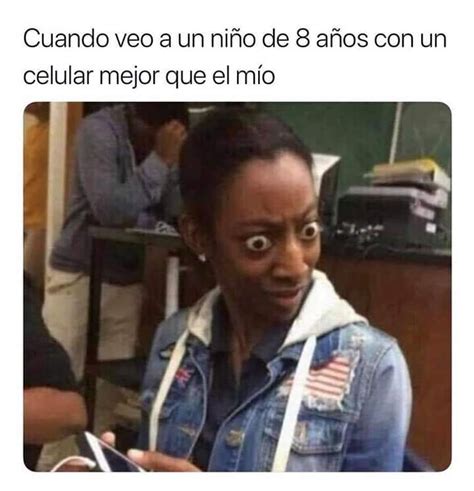Cuando Veo A Un Ni O De A Os Con Un Celular Mejor Que El M O Memes