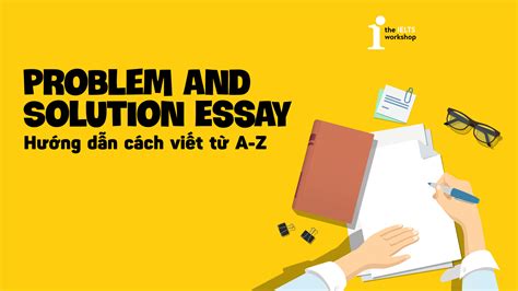 Hướng dẫn A Z cách cách viết Problem and Solution Essay trong IELTS