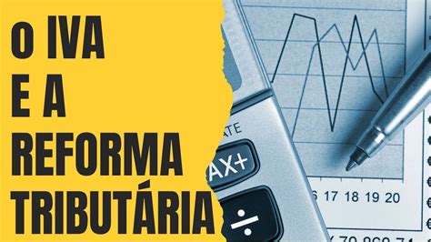 Entenda o IVA e como ficam os impostos a Reforma Tributária YouTube