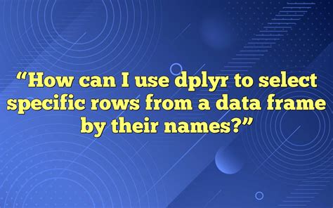 how can i use dplyr to select specific rows from a data frame by their names