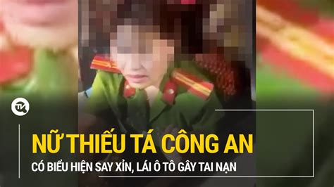 Nữ thiếu tá công an có biểu hiện say xỉn lái ô tô gây tai nạn Truyền