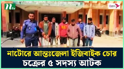 নটর আনতজল ইজবইক চ র চকরর ৫ সদসয আ ট ক NTV News YouTube
