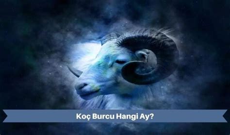 Koç Burcu Hangi Ay Koç Burcu Kadını ve Erkeği Özellikleri Nelerdir