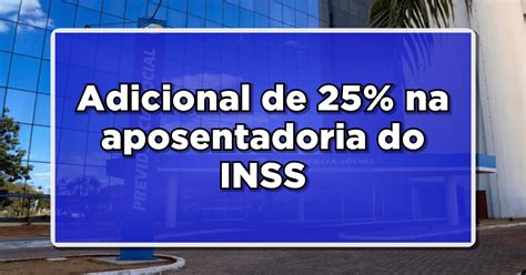 Adicional de 25 na aposentadoria do INSS Não perca