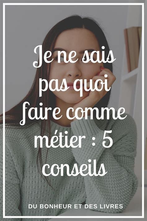 Je ne sais pas quoi faire comme métier 5 conseils Quoi faire