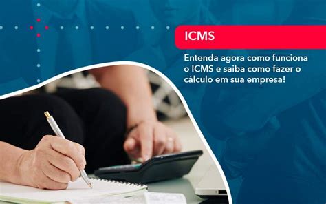 Entenda Agora Como Funciona O Icms E Saiba Como Fazer O C Lculo Em Sua