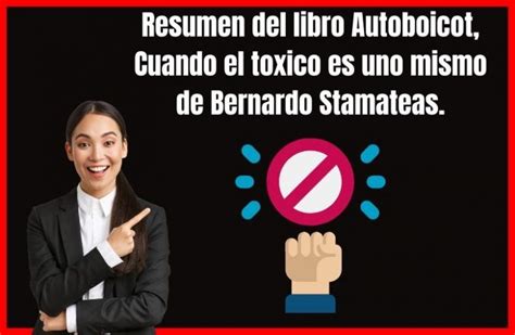 Resumen Del Libro Autoboicot Cuando El Toxico Es Uno Mismo De Bernardo