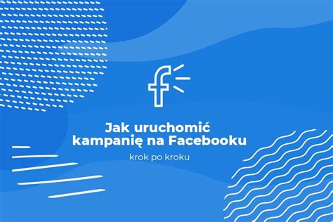 Jak uruchomić kampanię na Facebooku krok po kroku Agencja KS