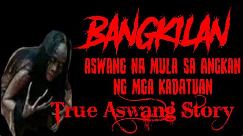Bangkilan Aswang Na Mula Sa Angkan Ng Mga Kadatuan True Aswang