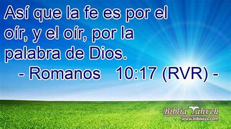 Romanos 10 17 RVR Así que la fe es por el oír y el oír