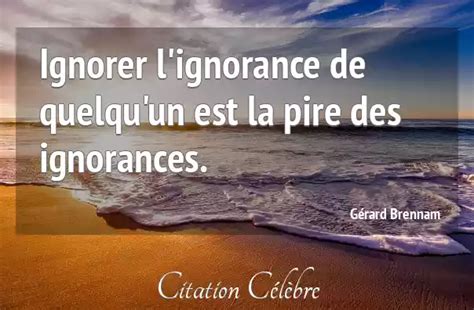Citation Gérard Brennam ignorance Ignorer l ignorance de quelqu un