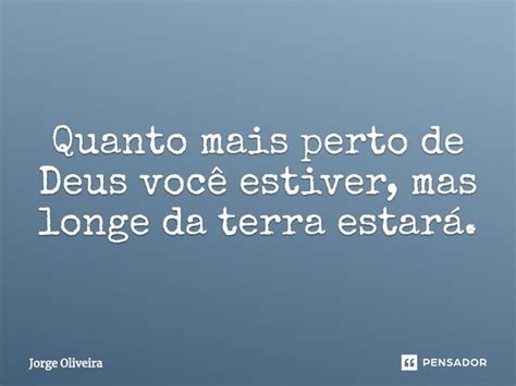 Quanto Mais Perto De Deus Voc Jorge Oliveira Pensador