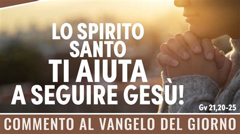 Commento Al Vangelo Del Giorno Gv 21 20 25 Lo Spirito Santo Ti