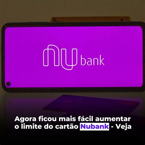 Agora ficou mais fácil aumentar o limite do cartão Nubank Veja No