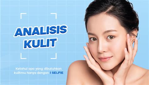 Yuk Cari Tahu Apa Yang Dibutuhkan Kulitmu Dengan Analisa Kulit Wajah