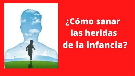 CÓMO SANAR LAS HERIDAS DE LA INFANCIA YouTube