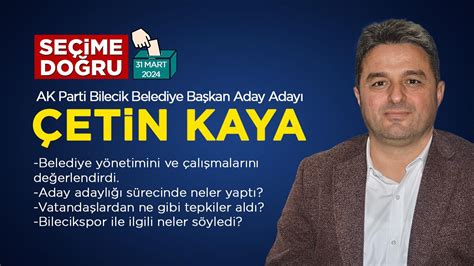 AK Parti Bilecik Belediye Başkan Aday Adayı Çetin Kaya Seçime Doğru da