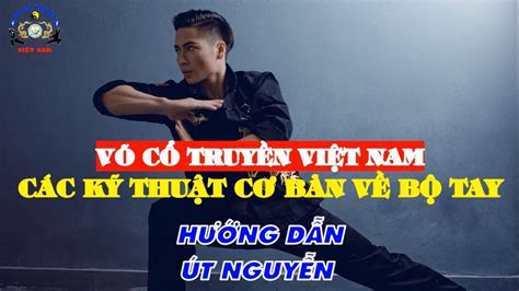 CÁC KỸ THUẬT CƠ BẢN VỀ BỘ TAY VÕ CỔ TRUYỀN VIỆT NAM HƯỚNG DẪN ÚT