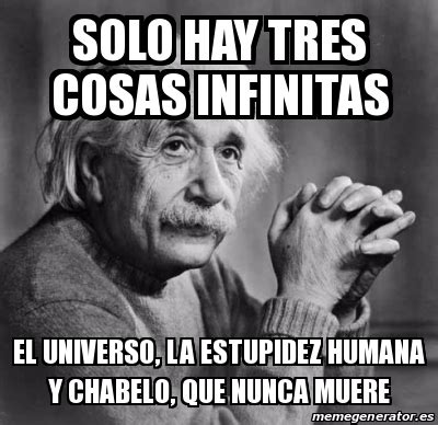 Meme Personalizado SOLO HAY TRES COSAS INFINITAS EL UNIVERSO LA