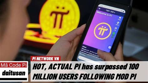 Pi network Hot Pi thực tế đã vượt 100 triệu người dùng theo Mod Pi