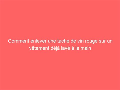 Comment enlever une tache de vin rouge sur un vêtement déjà lavé à la