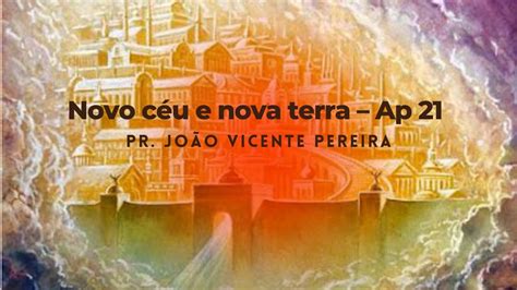 Novo céu e nova terra Ap 21 Pr João Vicente Pereira YouTube
