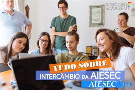 Tudo Sobre Interc Mbio Da Aiesec Quanto Custa Como Funciona I V