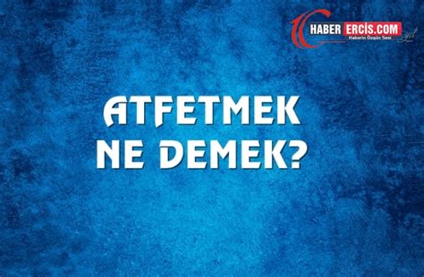 Atfetmek Ne Demek Ne Anlama Gelir Atfetmek Kelimesi TDK Sözlük Anlamı