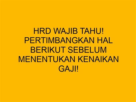 HRD Wajib Tahu Pertimbangkan Hal Berikut Sebelum Menentukan Kenaikan Gaji